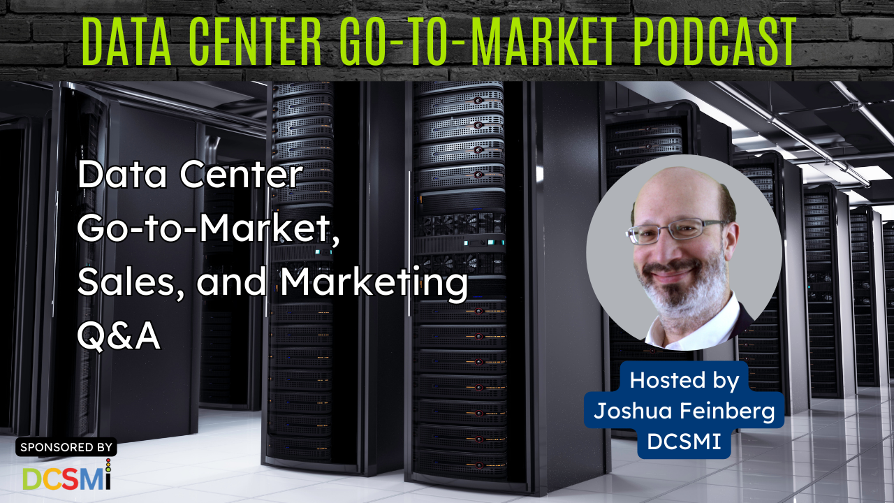 Ep. #47 Joshua Feinberg, CEO at DCSMI | Data Center Go-to-Market Podcast